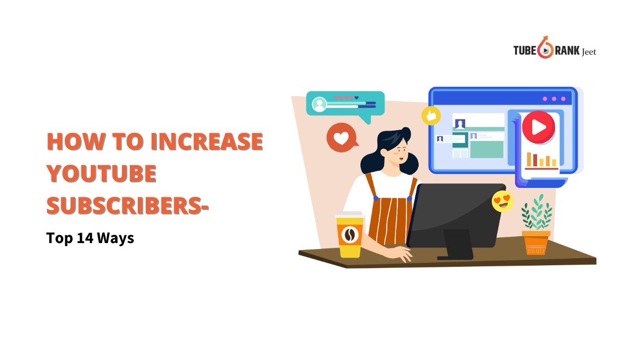 How To Increase YouTube Subscribers- Top 14 Ways - TuberRank Jeet Blog